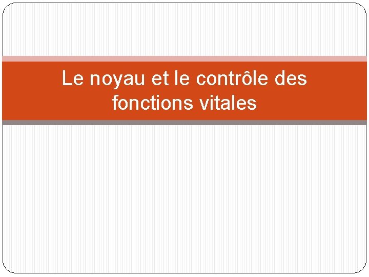 Le noyau et le contrle des fonctions vitales
