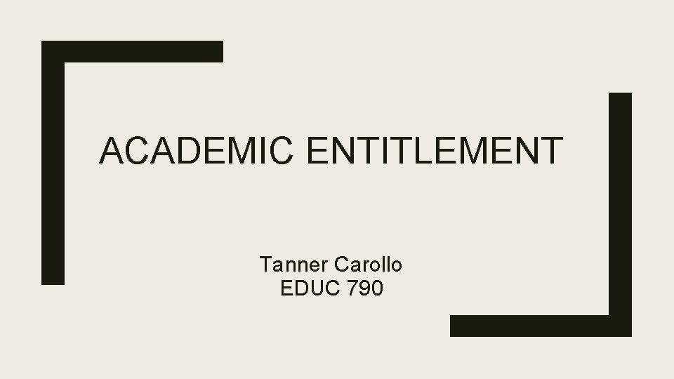 ACADEMIC ENTITLEMENT Tanner Carollo EDUC 790 Academic Entitlement