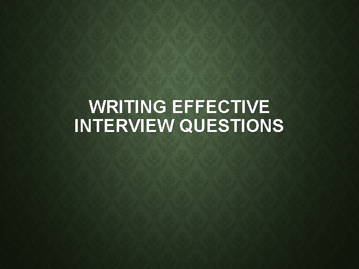 WRITING EFFECTIVE INTERVIEW QUESTIONS 10 COMMANDMENTS OF INTERVIEWING