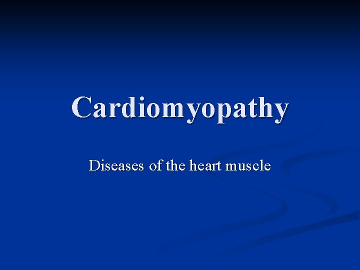 Cardiomyopathy Diseases of the heart muscle Lots of
