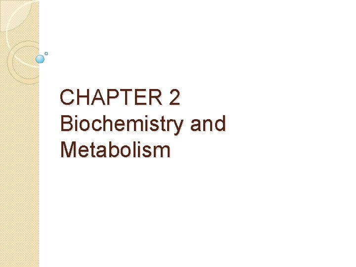 CHAPTER 2 Biochemistry and Metabolism Chapter Outline 2