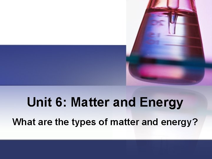 Unit 6 Matter and Energy What are the