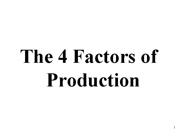 The 4 Factors of Production 1 The Four