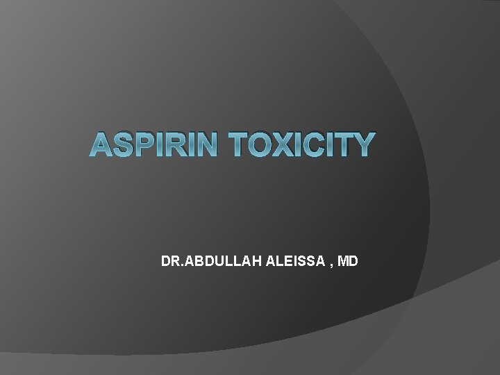 ASPIRIN TOXICITY DR ABDULLAH ALEISSA MD Perspective The