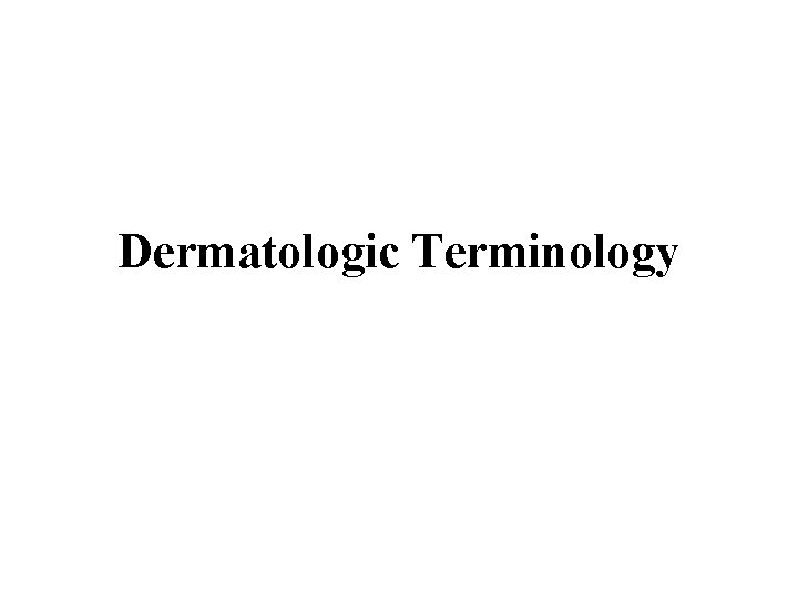 Dermatologic Terminology Skin The skin is often known