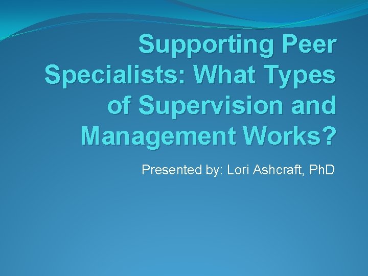 Supporting Peer Specialists What Types of Supervision and