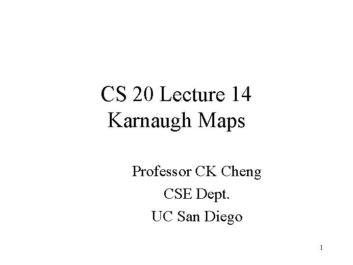 CS 20 Lecture 14 Karnaugh Maps Professor CK