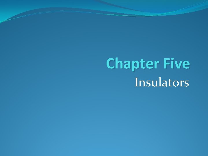 Chapter Five Insulators Definition An insulator is a