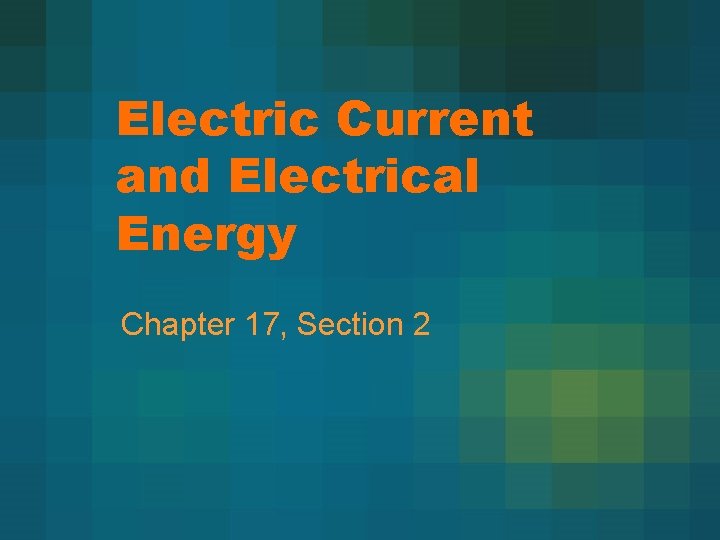 Electric Current and Electrical Energy Chapter 17 Section
