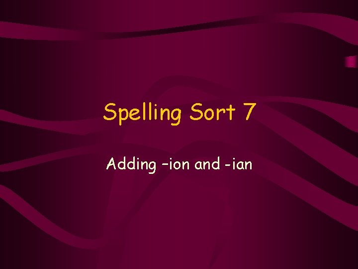 Spelling Sort 7 Adding ion and ian Base