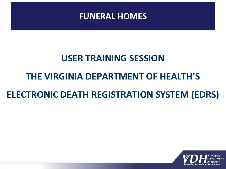 FUNERAL HOMES USER TRAINING SESSION THE VIRGINIA DEPARTMENT