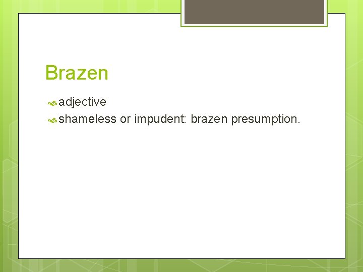 Week 2 Brazen adjective shameless or impudent brazen