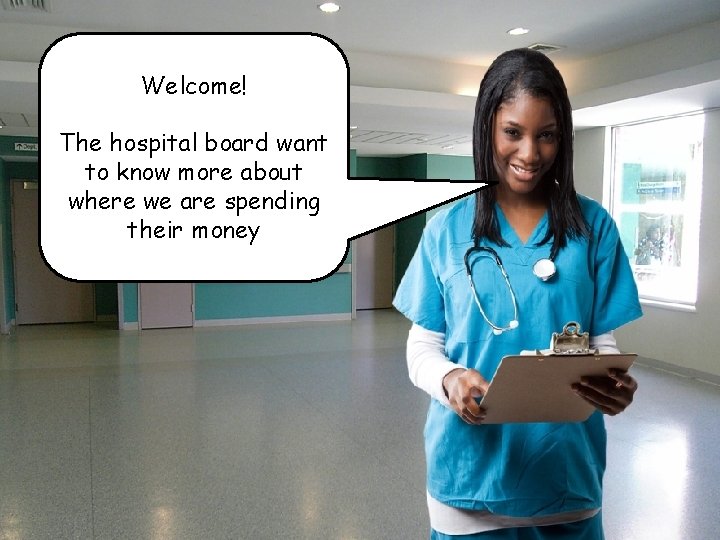 Your task Welcome The hospital board want to