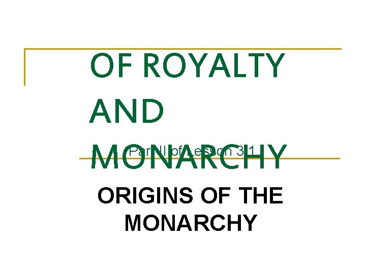 OF ROYALTY AND MONARCHY Part II of Lesson