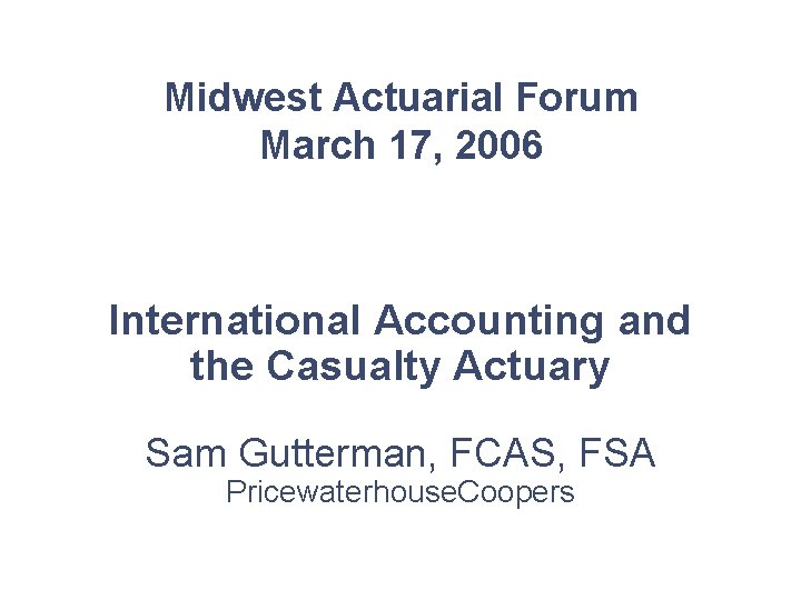 Midwest Actuarial Forum March 17 2006 International Accounting