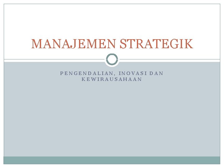 MANAJEMEN STRATEGIK PENGENDALIAN INOVASI DAN KEWIRAUSAHAAN Strategi ...