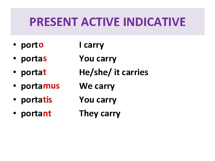 VERBS PRESENT ACTIVE INDICATIVE port o portas portat