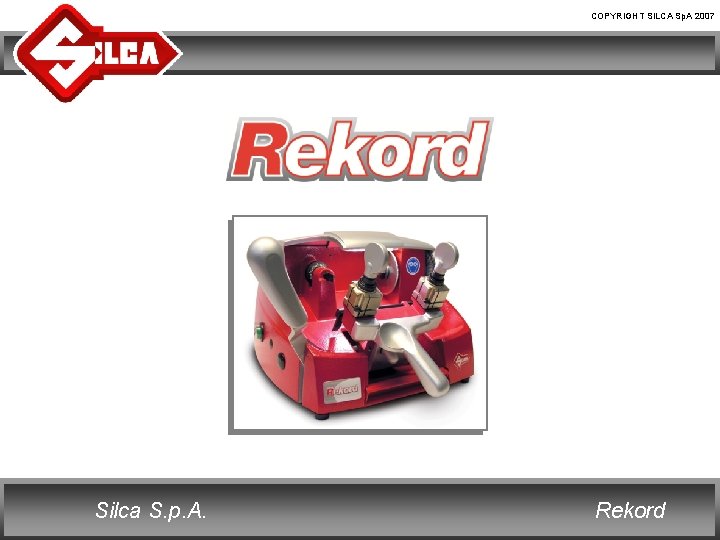 COPYRIGHT SILCA Sp A 2007 Silca S p