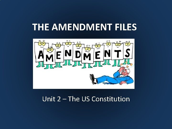 THE AMENDMENT FILES Unit 2 The US Constitution
