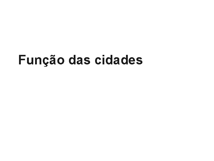 Funo das cidades GEOGRAF A ampliao da urbanizao