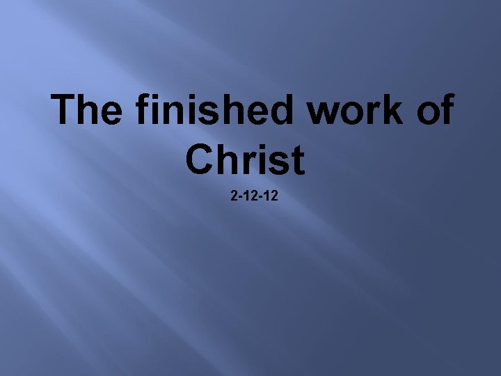 The finished work of Christ 2 12 12