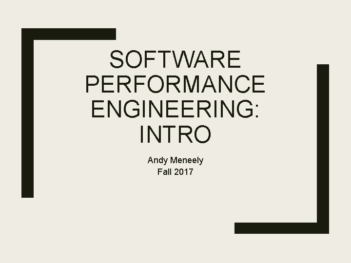 SOFTWARE PERFORMANCE ENGINEERING INTRO Andy Meneely Fall 2017