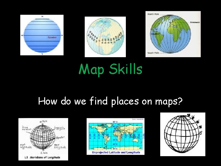 Map Skills How do we find places on