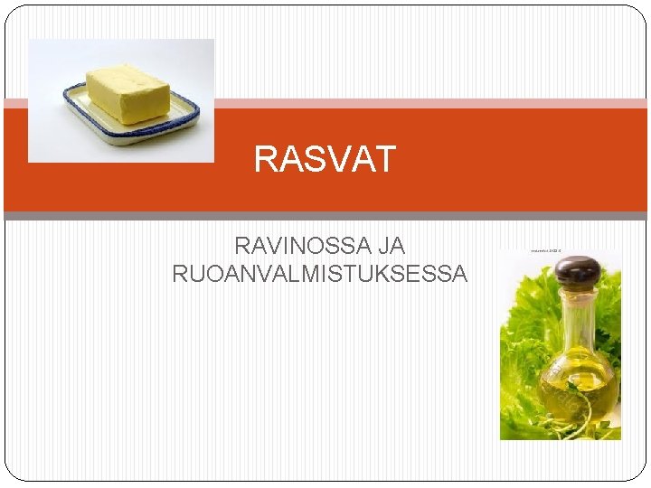 RASVAT RAVINOSSA JA RUOANVALMISTUKSESSA Ravintorasvat Ryhmitelln ...