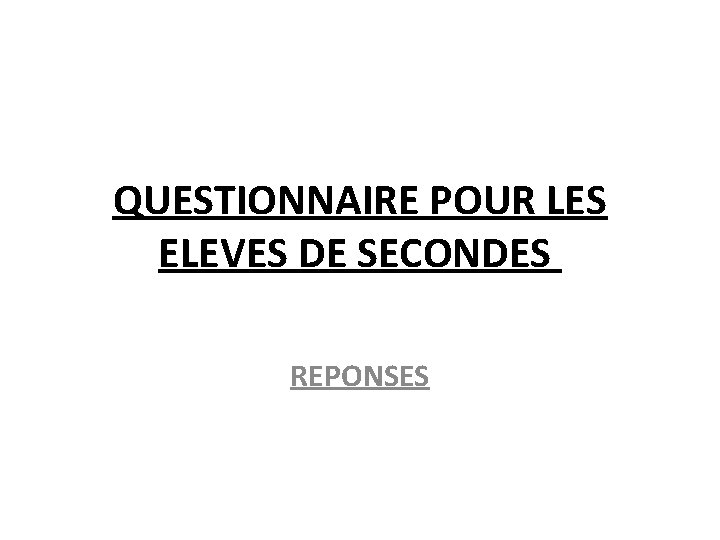 QUESTIONNAIRE POUR LES ELEVES DE SECONDES REPONSES Sur