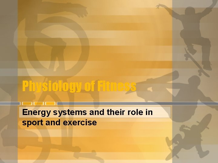 Physiology of Fitness Energy systems and their role