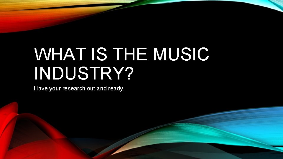 WHAT IS THE MUSIC INDUSTRY Have your research