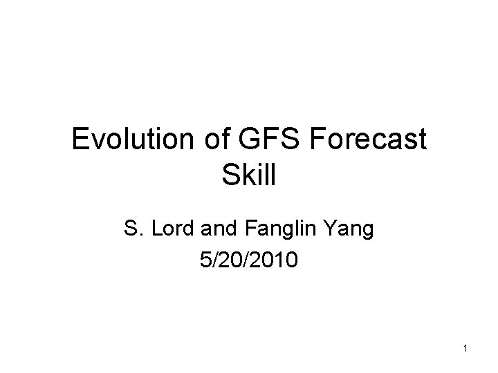 Evolution of GFS Forecast Skill S Lord and