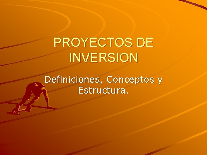 PROYECTOS DE INVERSION Definiciones Conceptos y Estructura DEFINICION