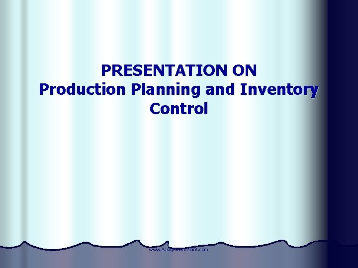 PRESENTATION ON Production Planning and Inventory Control www