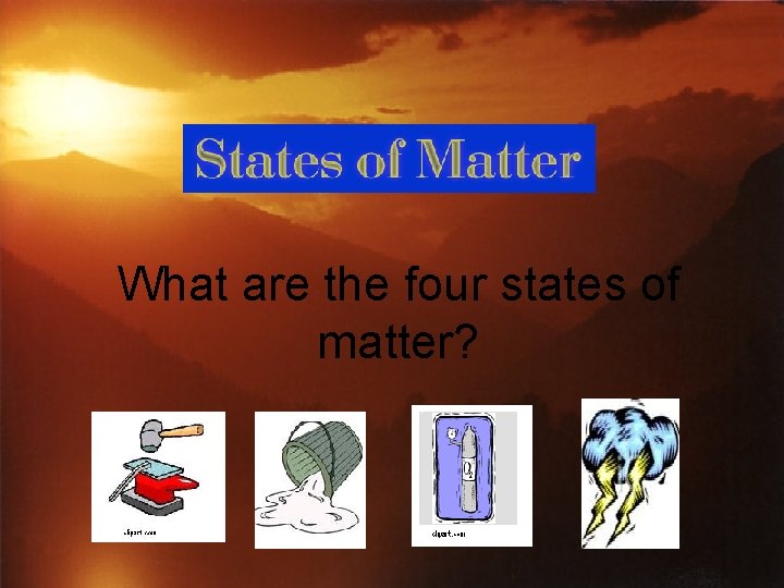 What are the four states of matter What