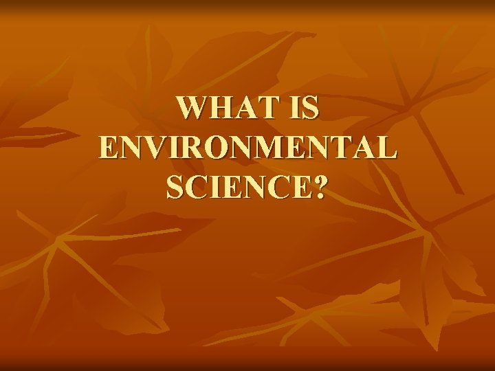 WHAT IS ENVIRONMENTAL SCIENCE IS IT n n