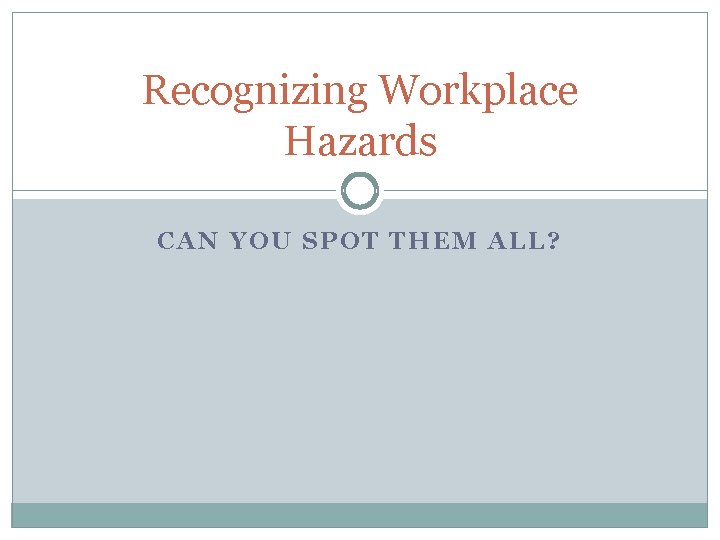 Recognizing Workplace Hazards CAN YOU SPOT THEM ALL