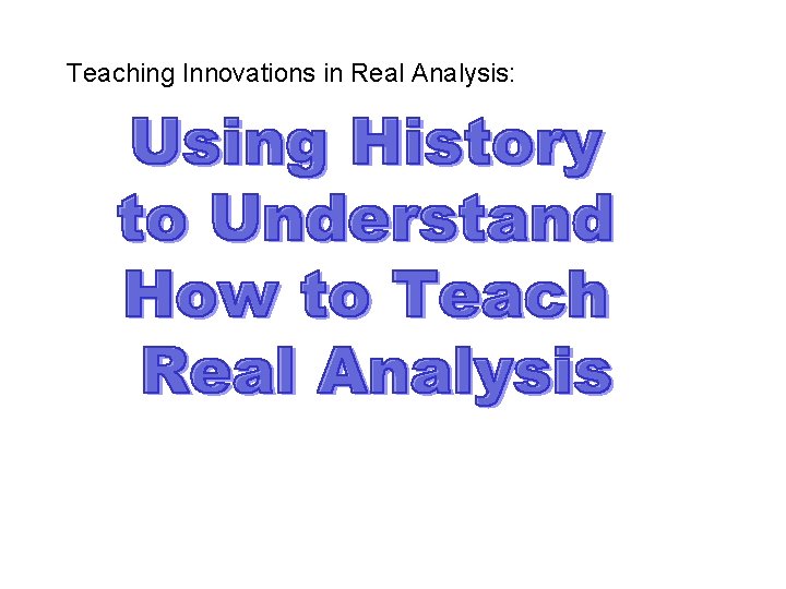 Teaching Innovations in Real Analysis A Radical Approach