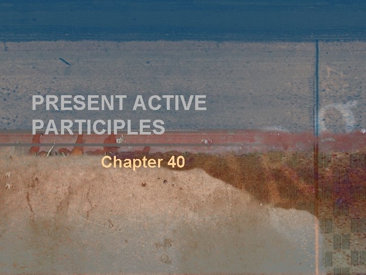 PRESENT ACTIVE PARTICIPLES Chapter 40 What is a