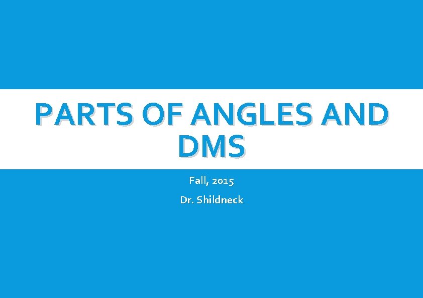 PARTS OF ANGLES AND DMS Fall 2015 Dr