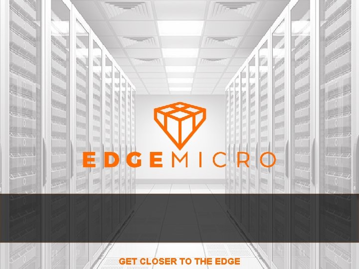 GET CLOSER TO THE EDGE Edge Ecosystem A