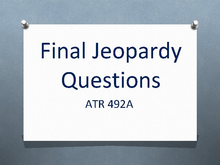Final Jeopardy Questions ATR 492 A Respiratory System