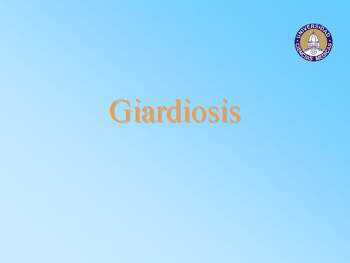 Giardiosis Giardiosis Infeccin causada por Giardia intestinalis cuya