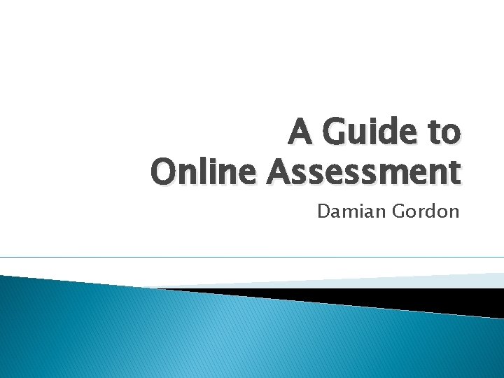 A Guide to Online Assessment Damian Gordon UCD