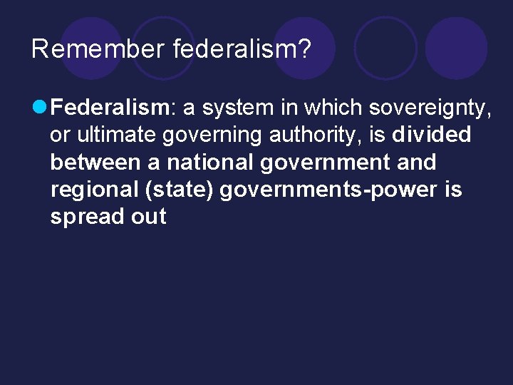 Federalism Remember federalism l Federalism a system in