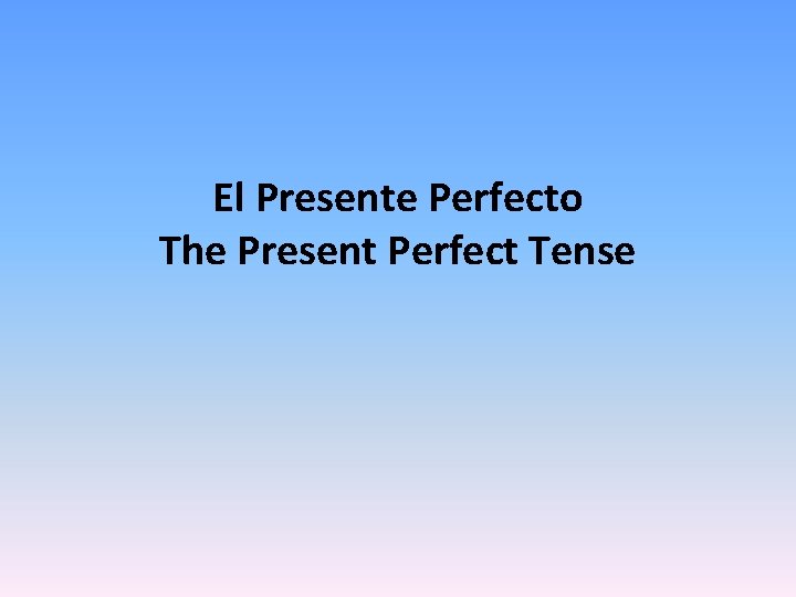 El Presente Perfecto The Present Perfect Tense Hoy