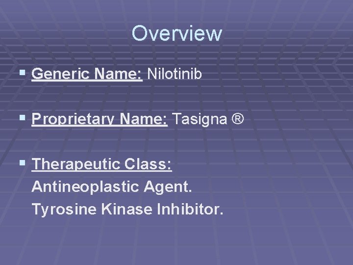 Overview Generic Name Nilotinib Proprietary Name Tasigna Therapeutic