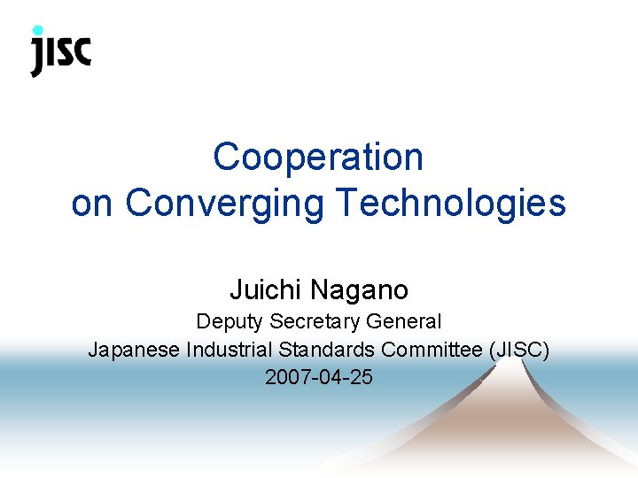 Cooperation on Converging Technologies Juichi Nagano Deputy Secretary