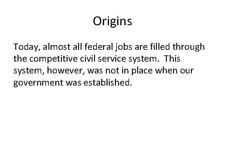The Civil Service System Origins Today almost all