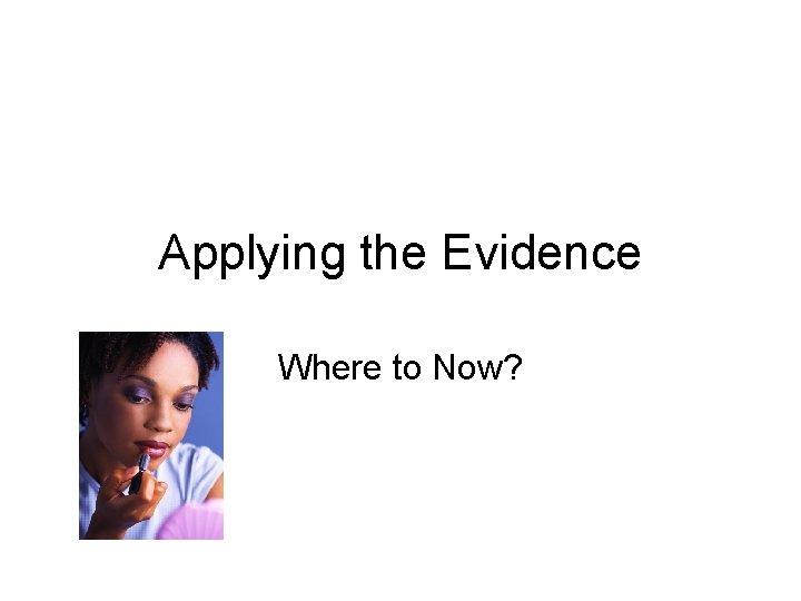 Applying the Evidence Where to Now The Story